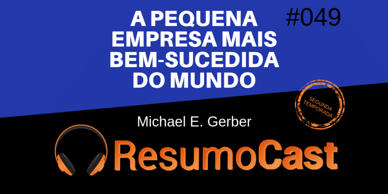 A Pequena Empresa Mais Bem-Sucedida do Mundo - Resumo do livro de Michael E. Gerber